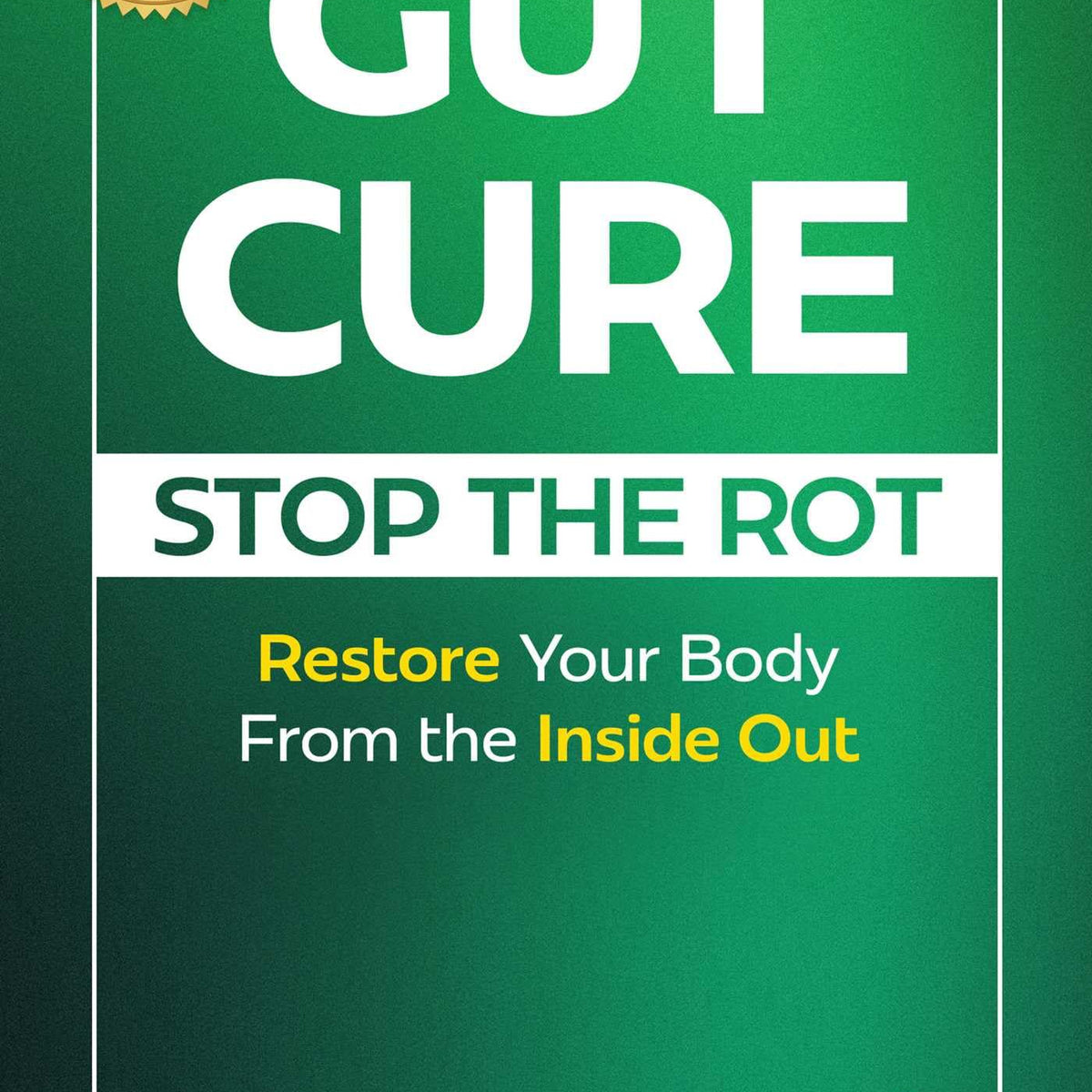 Gut Cure: Stop the Rot: Restore Your Body from the Inside Out ...