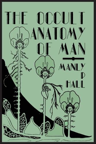 Manly P Hall The Occult Anatomy of Man; To Which Is Added a Treatise on ...