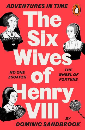 Dominic Sandbrook Adventures in Time: The Six Wives of Henry VIII ...