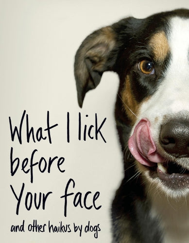 Jamie Coleman What I Lick Before Your Face . and Other Haikus By Dogs ...