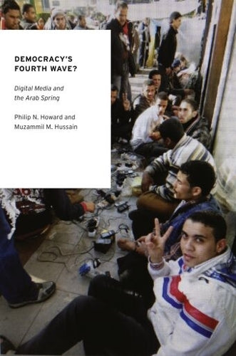 Democracy's Fourth Wave?: Digital Media And The Arab Spring (Oxford ...