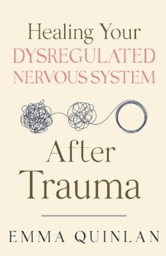 Emma Quinlan Healing Your Dysregulated Nervous System After Trauma ...